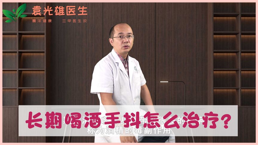 长期喝酒手抖怎么治疗?医生给出了明确的治疗方案,了解下