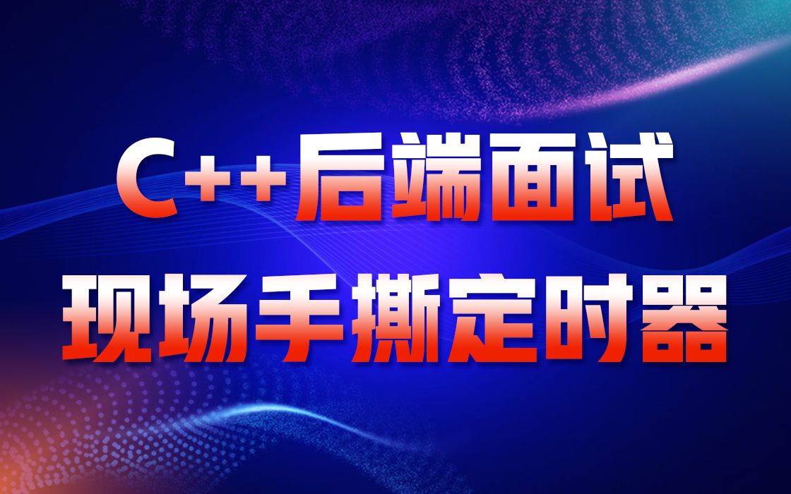 C++后端面试现场手撕定时器|定时器组织方式:时间序或者执行序|定时...