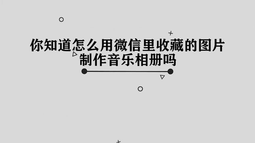 你知道怎么用微信里收藏的图片制作音乐相册吗,其实方法很简单