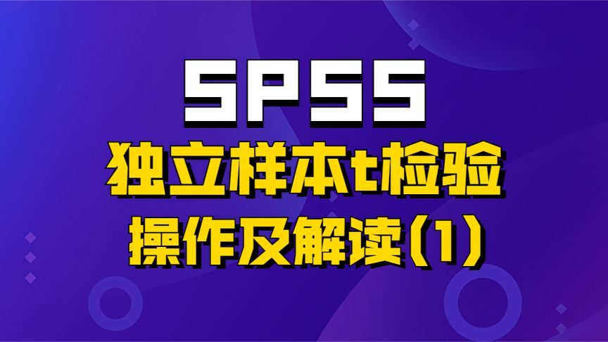 SPSS数据分析课程SPSS独立样本T检验在SPSS中操作及结果解读(1)