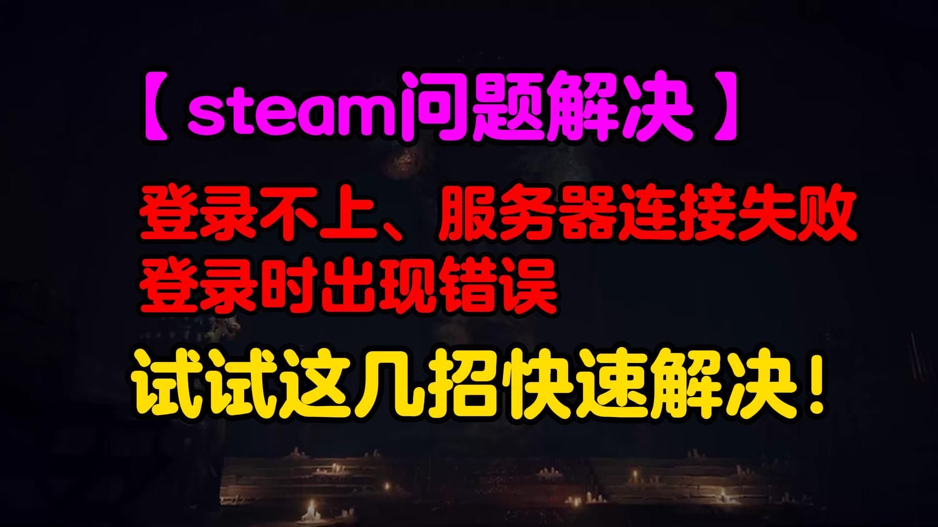steam登录不上、服务器连接失败、登录时出现错误亲测有效解决方法