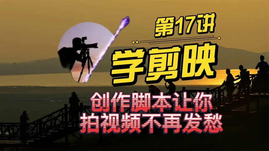 【学剪映】第17讲:脚本模版功能让你轻松玩转视频拍摄,来吧