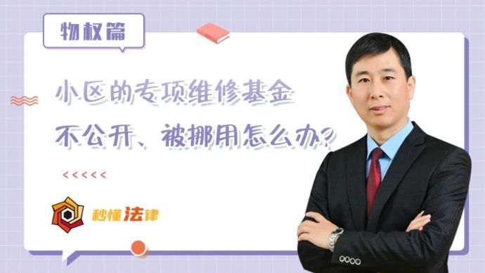 秒懂法律|小区的专项维修基金不公开、被挪用怎么办?