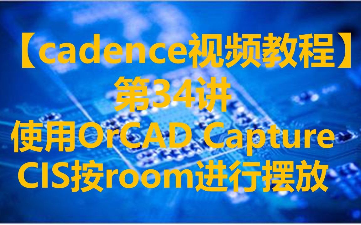 【cadence视频教程】第34讲 使用OrCAD Capture CIS按room进行摆放