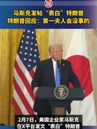 马斯克发帖"表白"特朗普,特朗普回应:第一夫人会没事的