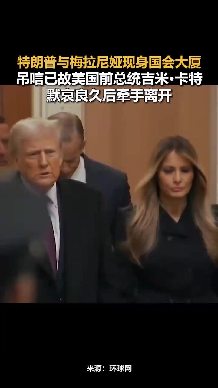 特朗普与梅拉尼娅现身国会大厦,吊唁已故美国前总统吉米·卡特,默哀...