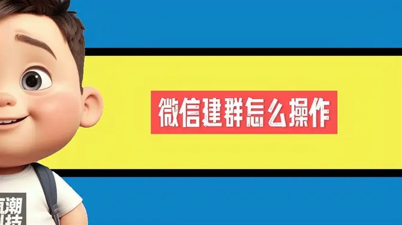 微信建群怎么操作详细教程来了