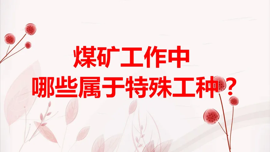 煤矿工作中,具体哪些职业属于特殊工种的范畴呢?提前了解一下