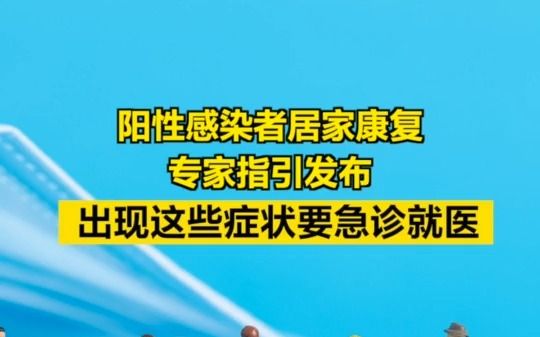 阳性感染者居家康复专家指引发布,出现这些症状要急诊就医