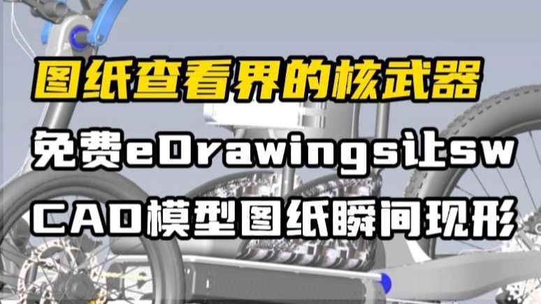图纸查看界的核武器! 免费 eDrawings 让SOLIDWORKS、CAD模型...