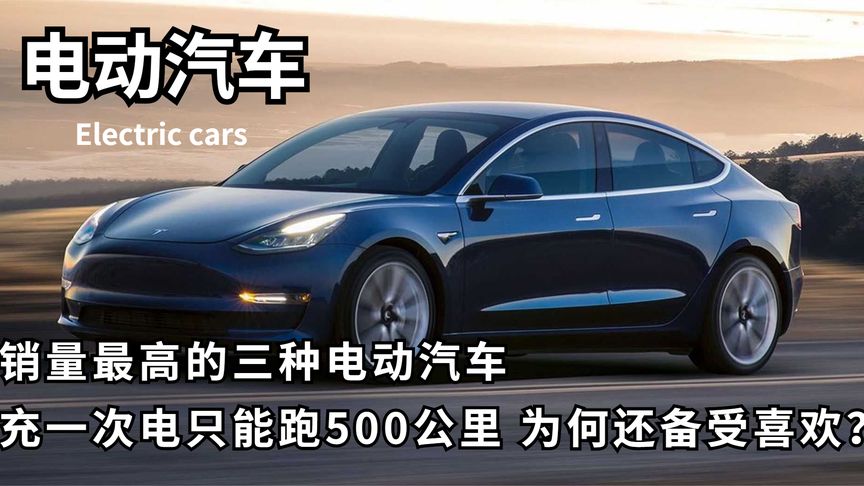 销量最高的三种电动汽车,充次电只能跑500公里为何还备受喜欢?