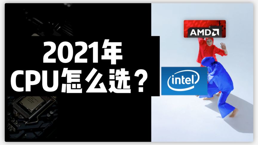 2021年CPU怎么选?intel还是AMD?具体什么型号?