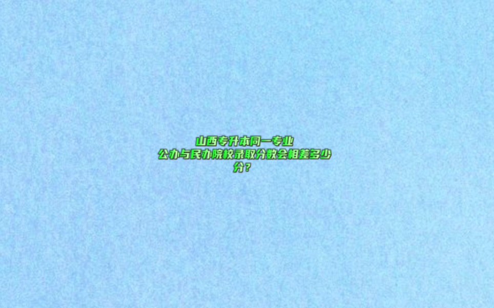 山西专升本同一专业公办与民办院校录取分数会相差多少分?