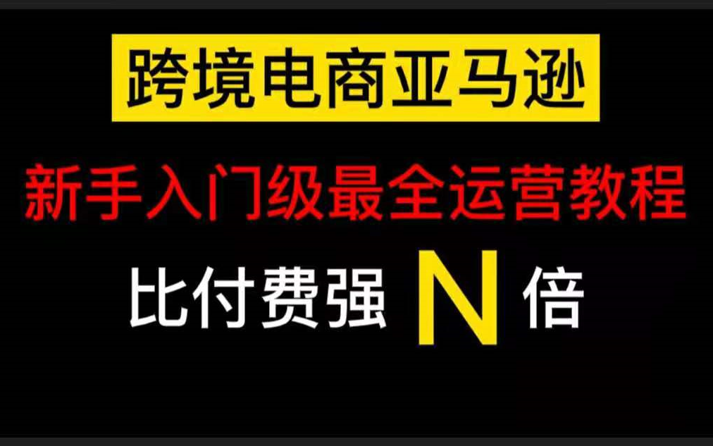 冒死上传!零基础亚马逊运营课程合集,亚马逊跨境电商入门教程(纯干货,...