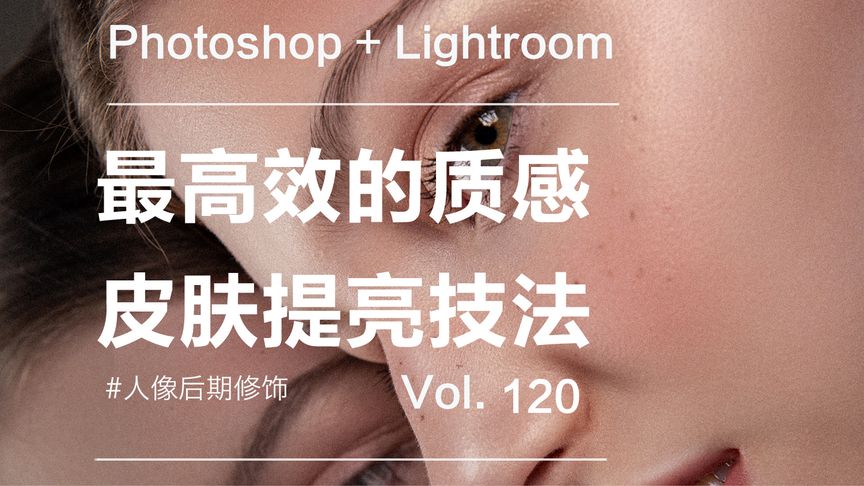 【PS人像修图120】最高效的质感皮肤提亮技法