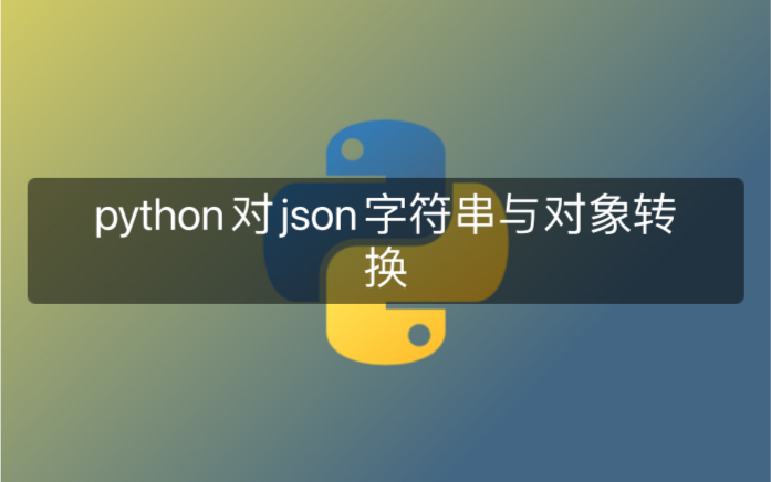 Python json 利用python实现json字符串与json对象的相互转换