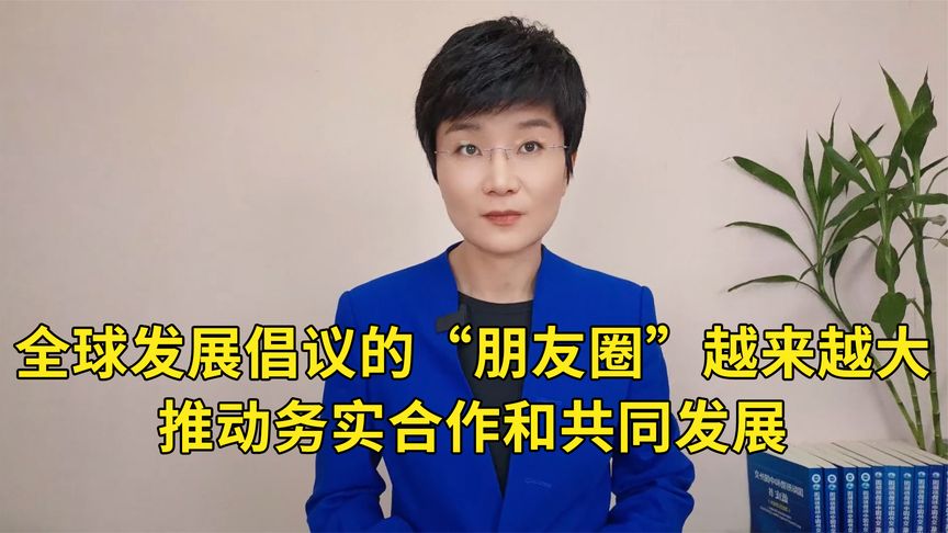 全球发展倡议的“朋友圈”越来越大,推动务实合作和共同发展