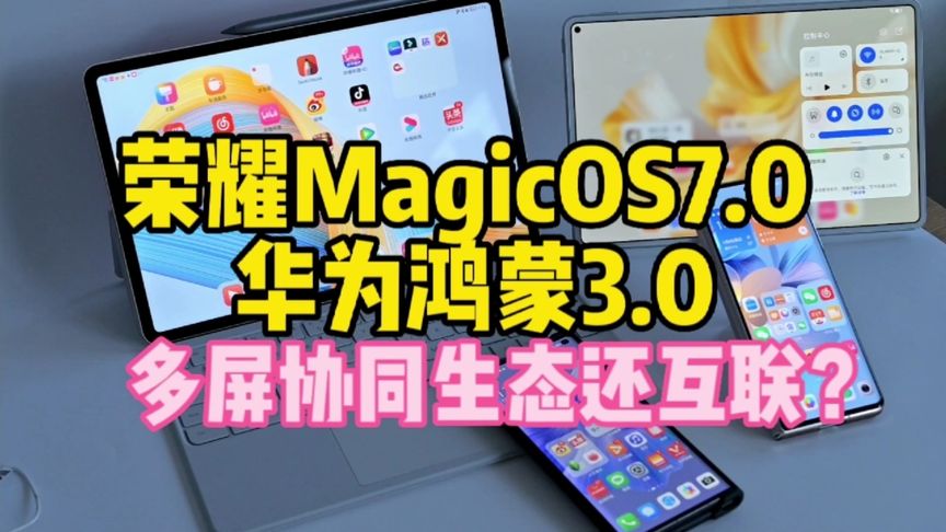 实操演示荣耀MagicOS7.0 VS 华为鸿蒙3.0:多屏协同生态还互联?