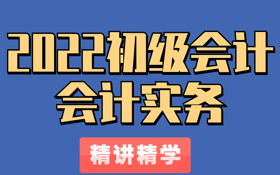2022初级会计实务精讲精学课 会计|初级会计|会计实务|财经