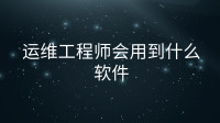运维工程师会用到什么软件