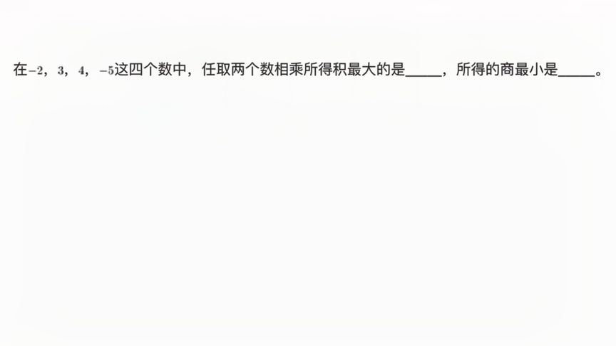 在-2,3,4,-5四个数中,任取两个数相乘所得积最大是,商最小是