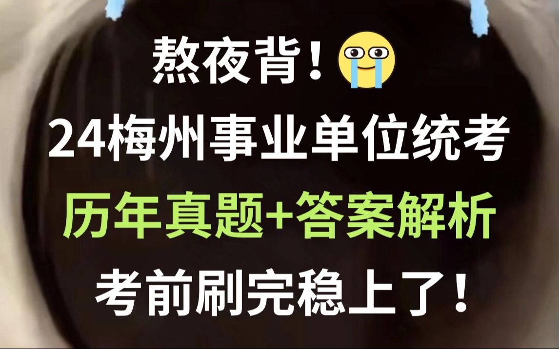 24梅州事业单位统考 历年真题新鲜出炉(含23年)巩固知识点清晰解题...