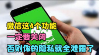 微信这4个功能记得要关掉,越快越好,否则你的隐私全泄露了