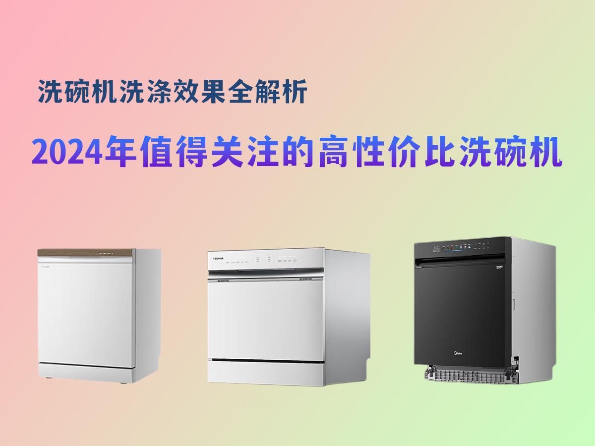 洗碗机洗涤效果全解析:洗碗机有哪些值得买?2024年值得关注的高...