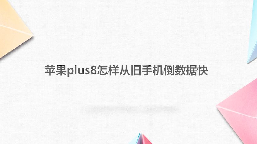 苹果plus8怎样从旧手机倒数据快?简单几步,轻松解决没烦恼!