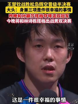 #王楚钦回应4比1松岛辉空 #王楚钦告诉自己身兼三项是幸福的 今晚他...