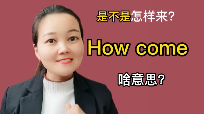 英语中how come是“怎样来”吗?到底啥意思?咋使用?我来教你