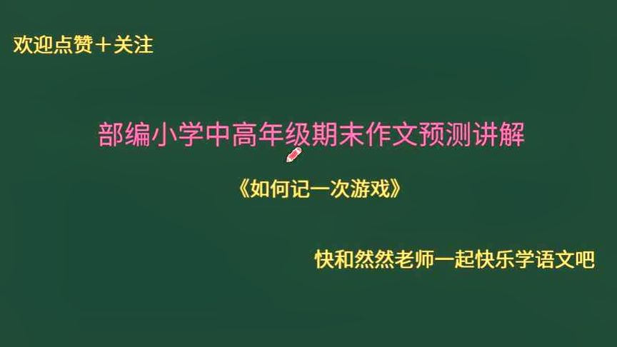 部编小学中高年级期末作文预测讲解--第一讲!如何记一次游戏!