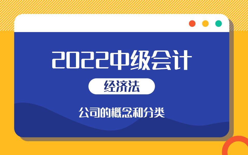 2022中级会计《经济法》必考知识点——公司的概念和分类