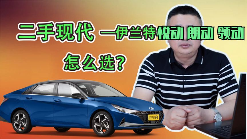二手现代伊兰特、悦动、朗动、领动怎么选,哪款最值得买?
