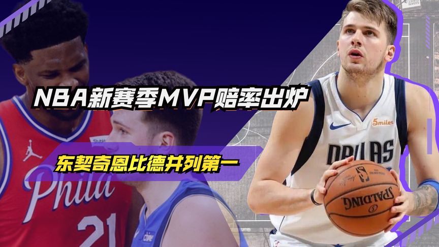NBA2022-23赛季MVP赔率更新:东契奇恩比德并列第一,字母哥第三