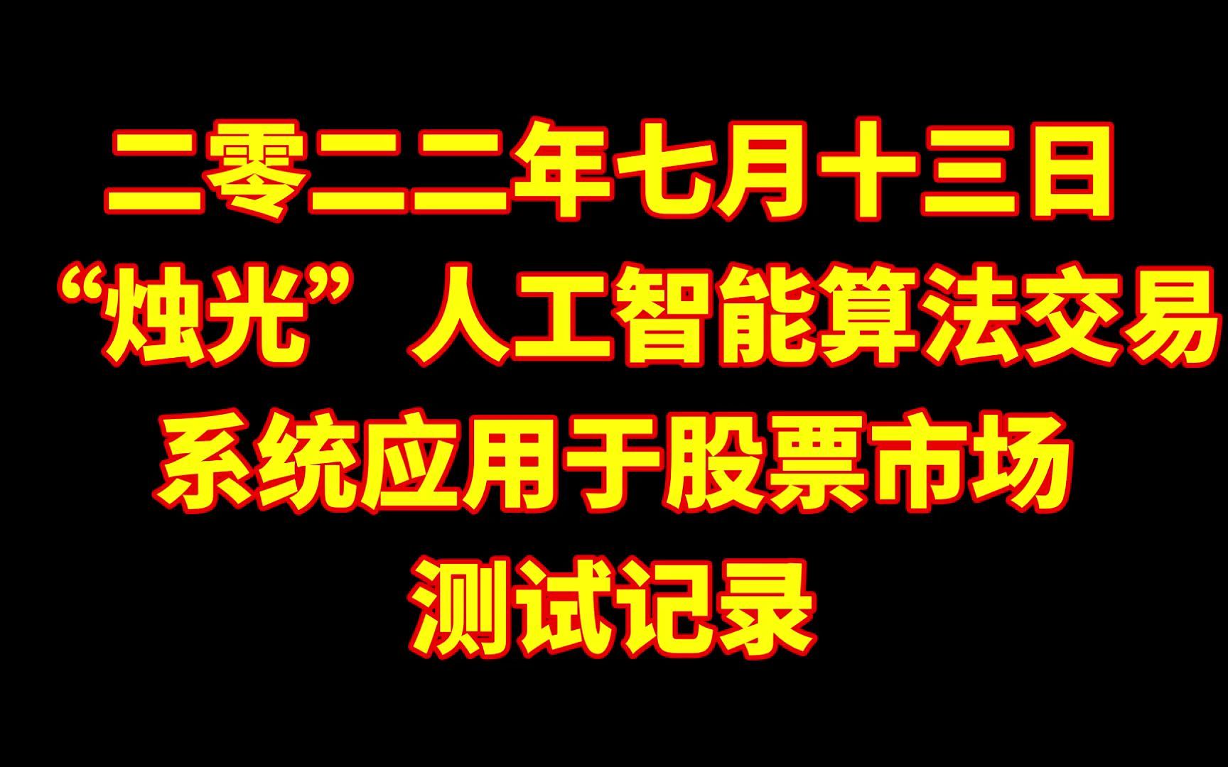 7月13日 2022年“烛光”人工智能机器学习算法交易系统测试记录(...
