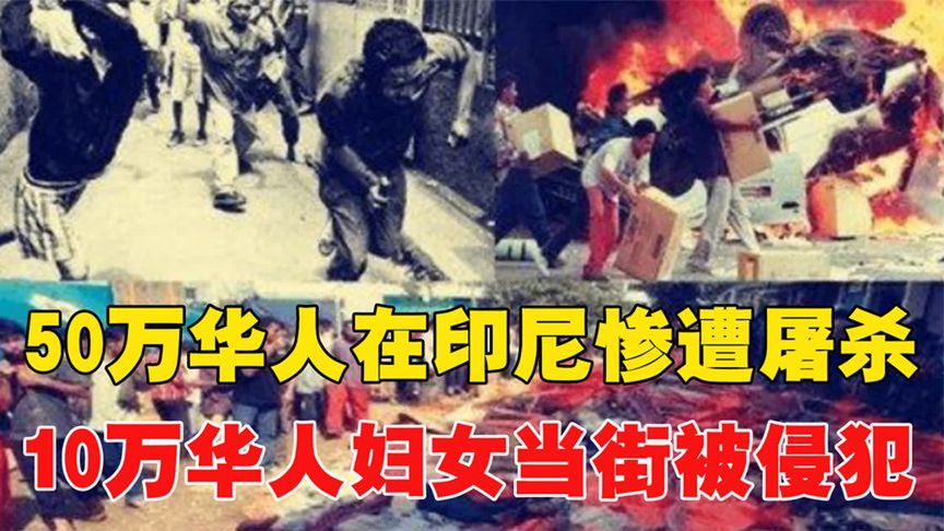 10万华人妇女当街被侵犯,50万华人惨遭屠杀,印尼屠华事件