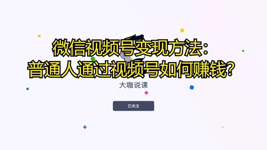 微信视频号变现方法:普通人通过视频号如何赚钱?
