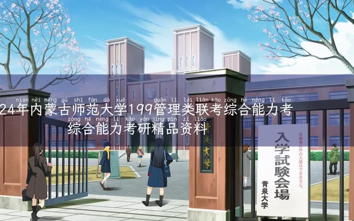2024年内蒙古师范大学199管理类联考综合能力考综合能力考研精品资料