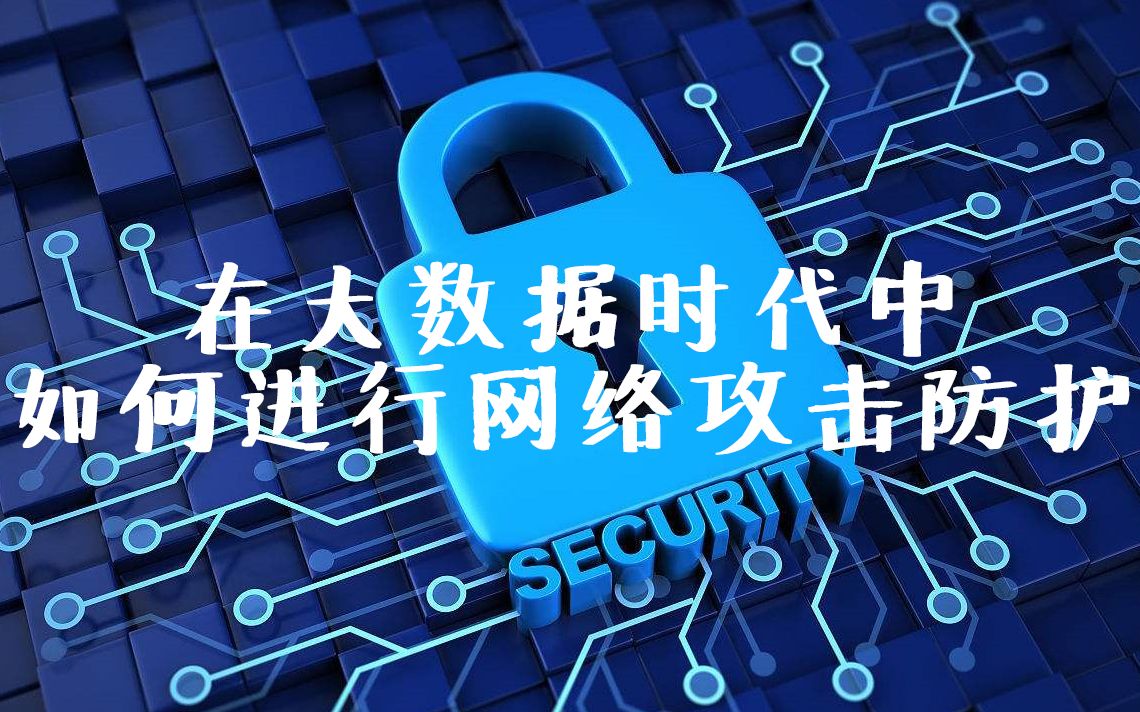 在大数据时代中,如何进行网络攻击防护【大数据系列08集】