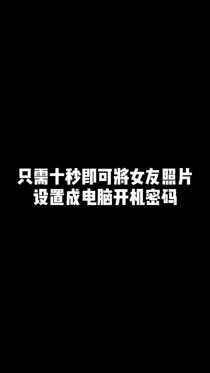 ...开机密码设置成女友照片,再也不用担心室友来乱用自己电脑