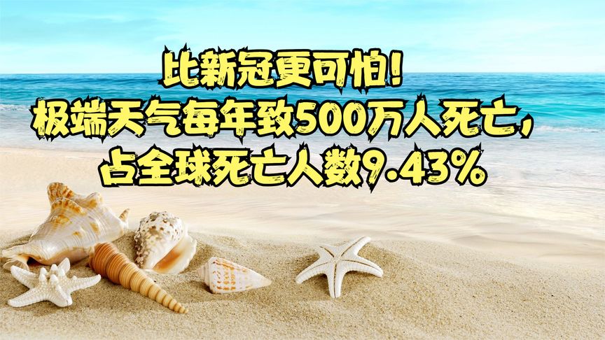 比新冠更可怕!极端天气每年致500万人死亡,占全球死亡人数9.43%