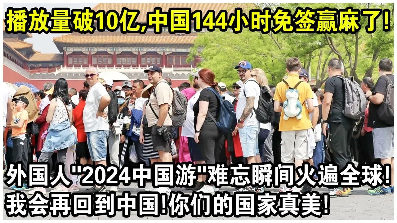 ...亿,中国144小时免签赢麻了!外国人“2024中国游”难忘瞬间火遍全球