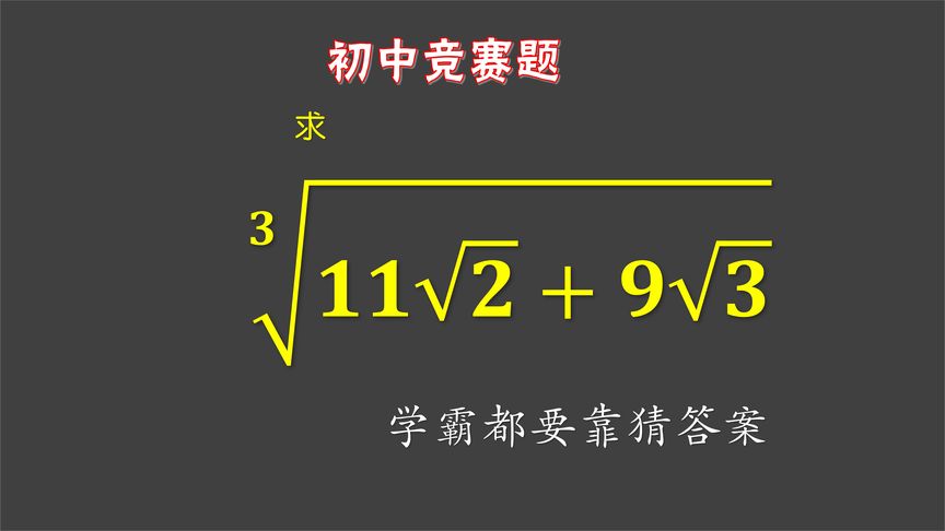 初中竞赛题:求11√2+9√3的三次方根,学霸抓破头皮也没招
