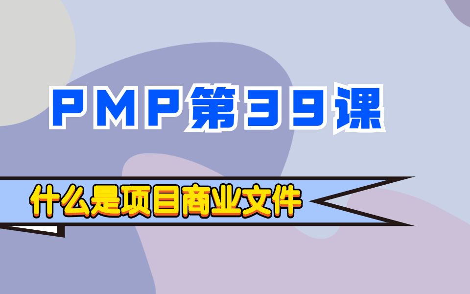 【PMP课】第三十九节—什么是项目的商业文件