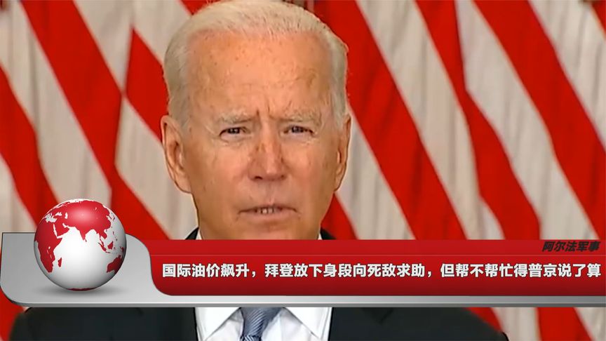 国际油价飙升,拜登放下身段向死敌求助,但帮不帮忙得普京说了算