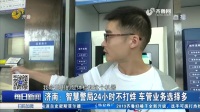 济南: 智慧警局24小时不打烊 车管业务选择多
