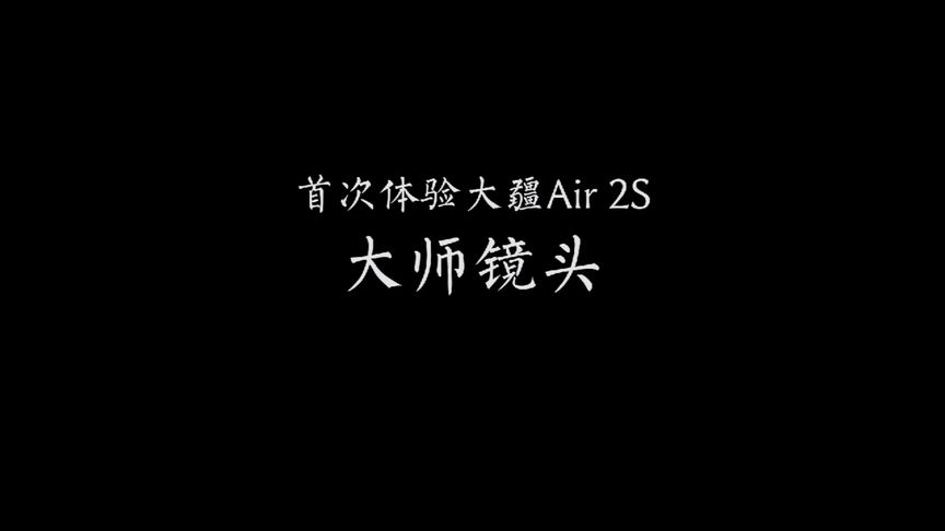 首次体验大疆Air 2S大师镜头,原始素材+背景音乐+字幕