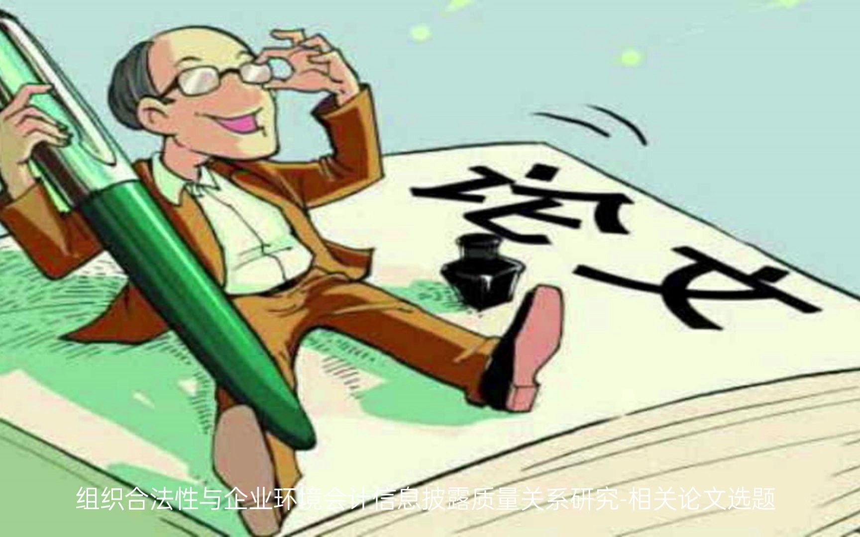 组织合法性与企业环境会计信息披露质量关系研究-相关论文选题