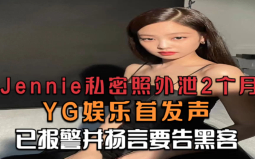 Jennie私密照外泄2个月,YG娱乐首次发声,已报警并扬言要告黑客